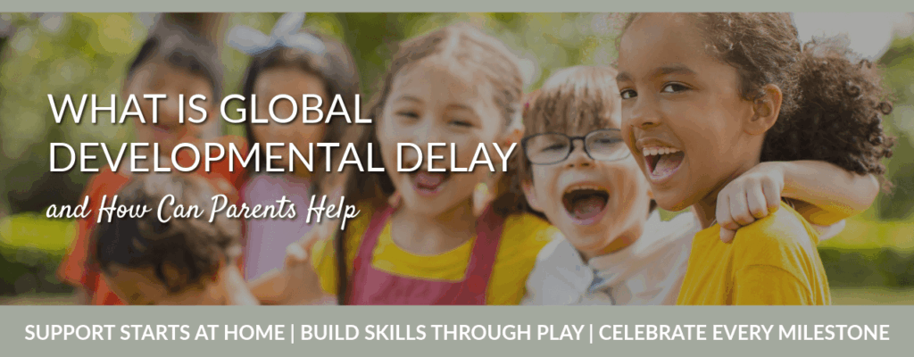 What is Global Developmental Delay and How Can Parents Help - Therapy ...